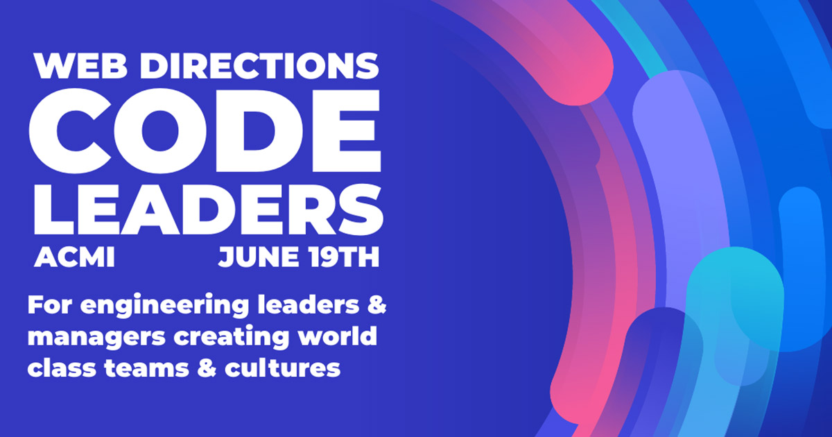 Web Directions: Code Leaders | Wed 19 Jun 2024 | ACMI: Your museum of screen culture